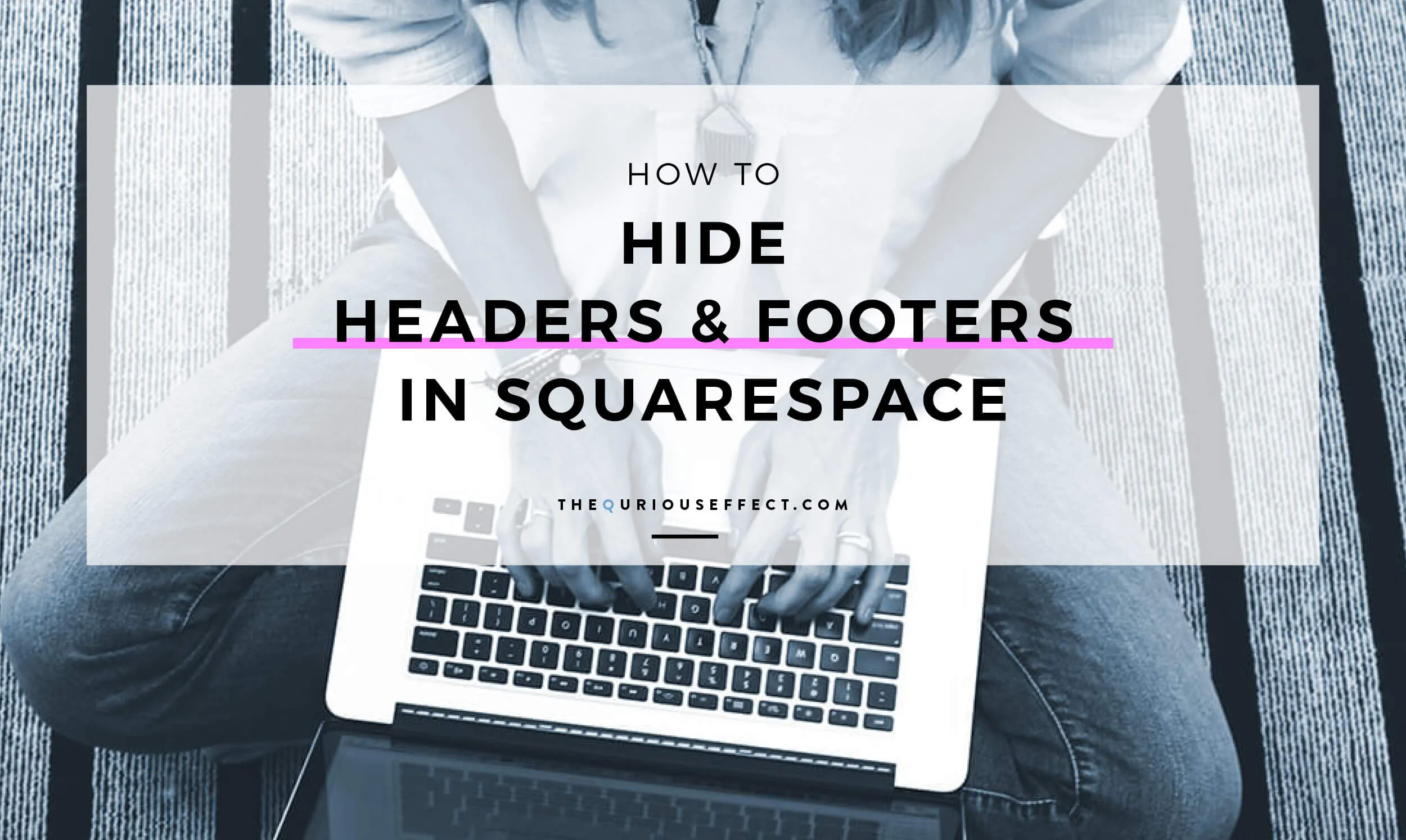 How to Hide Headers and Footers in Squarespace | The Qurious Effect
